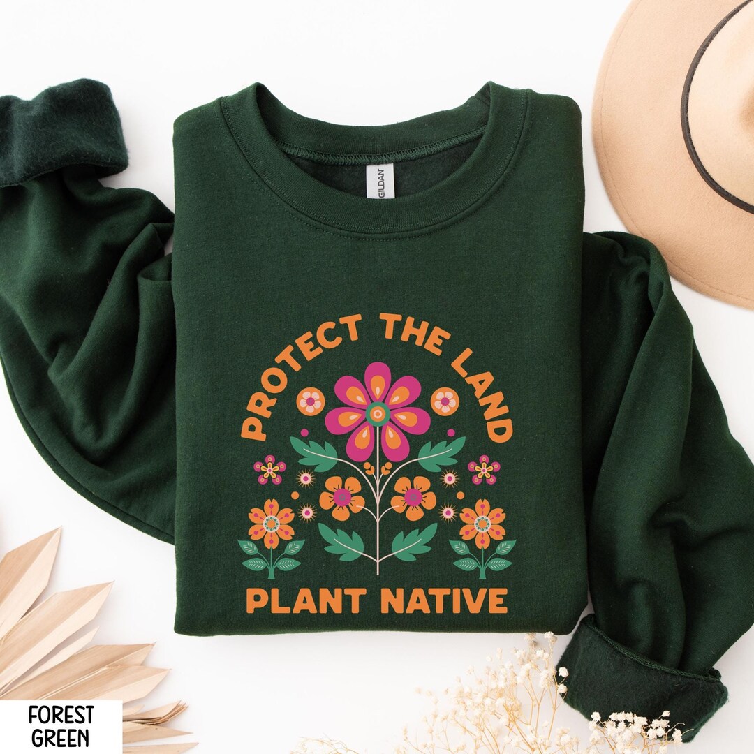 Protect the Land Shirt, Plant Native Sweater, Nature Lover Gift, Earth ...