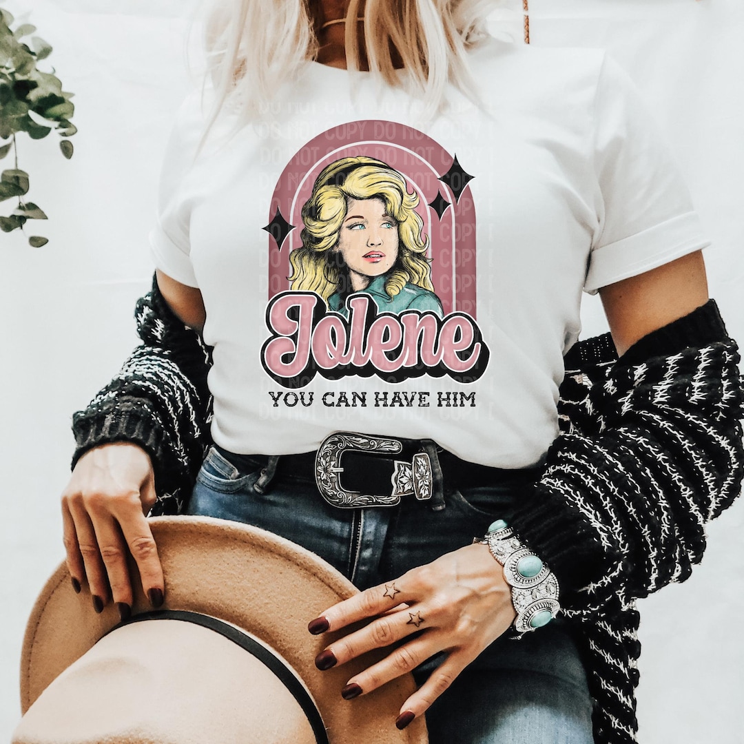 Jolene You Can Have Him Shirt, Dolly Parton Country Music Fan Nashville ...