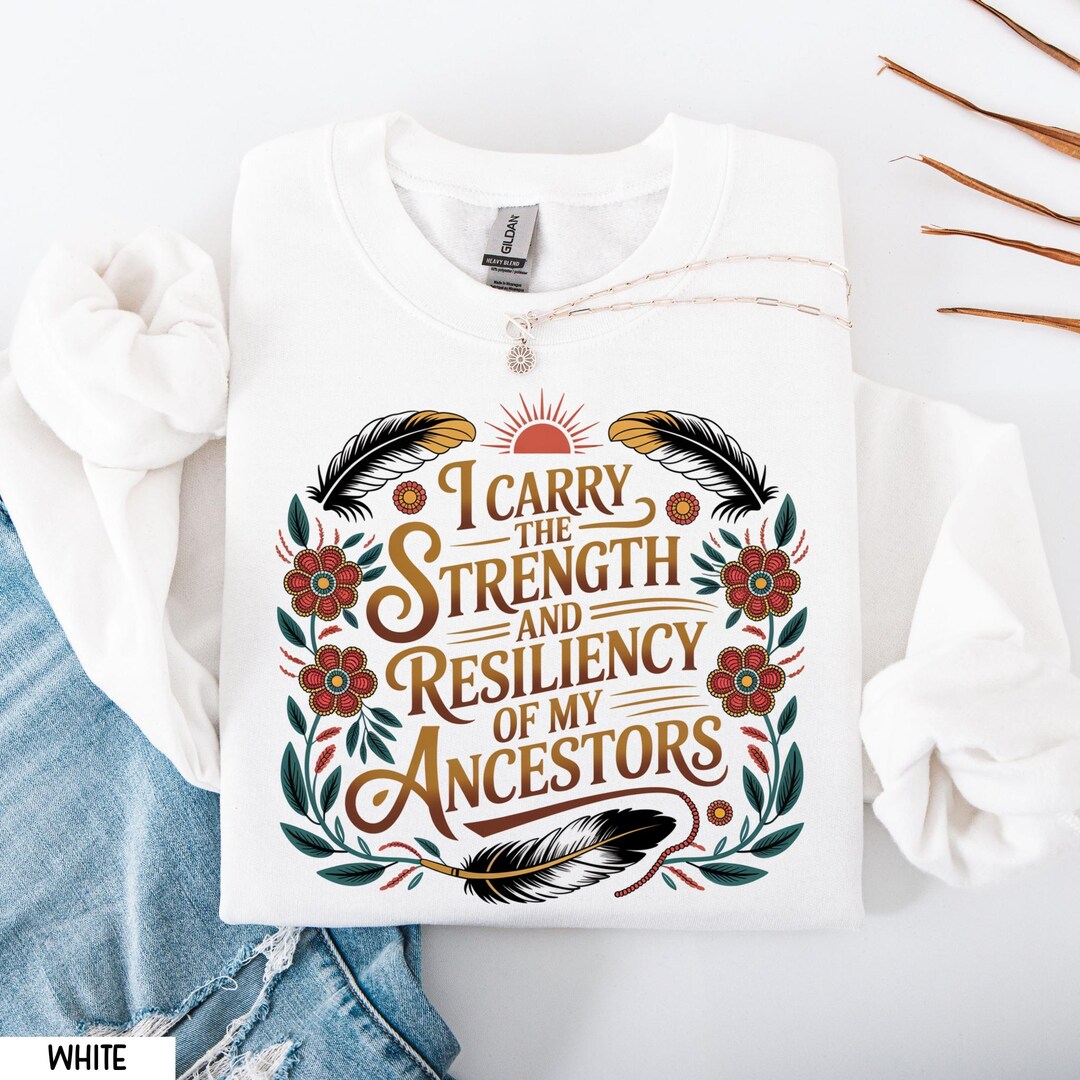 I Carry the Strength and Resiliency of My Ancestors Shirt, Indigenous ...