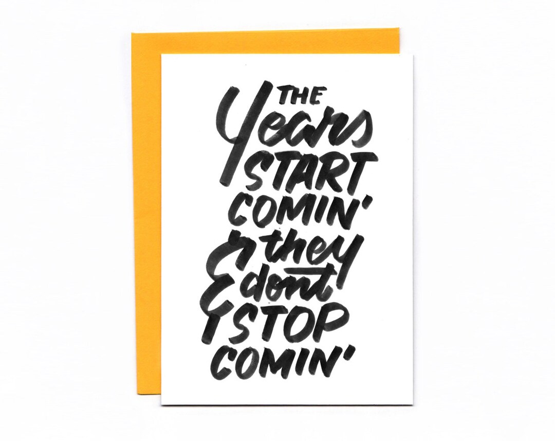 The Years Start Coming and They Don't Stop Coming Happy - Etsy