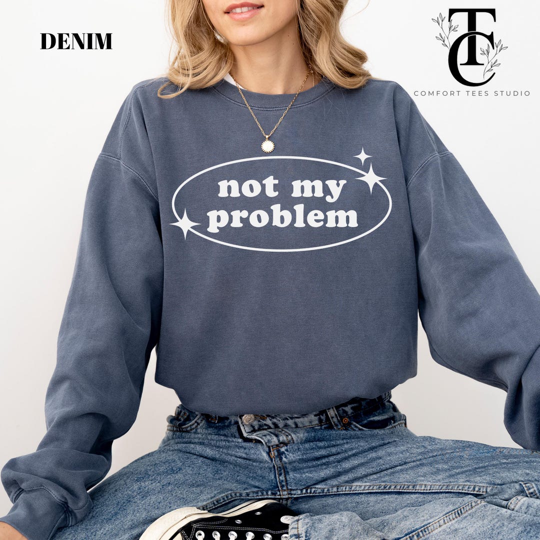 Not My Problem Comfort Colors®sweatshirt, Trendy Retired Not My Problem ...