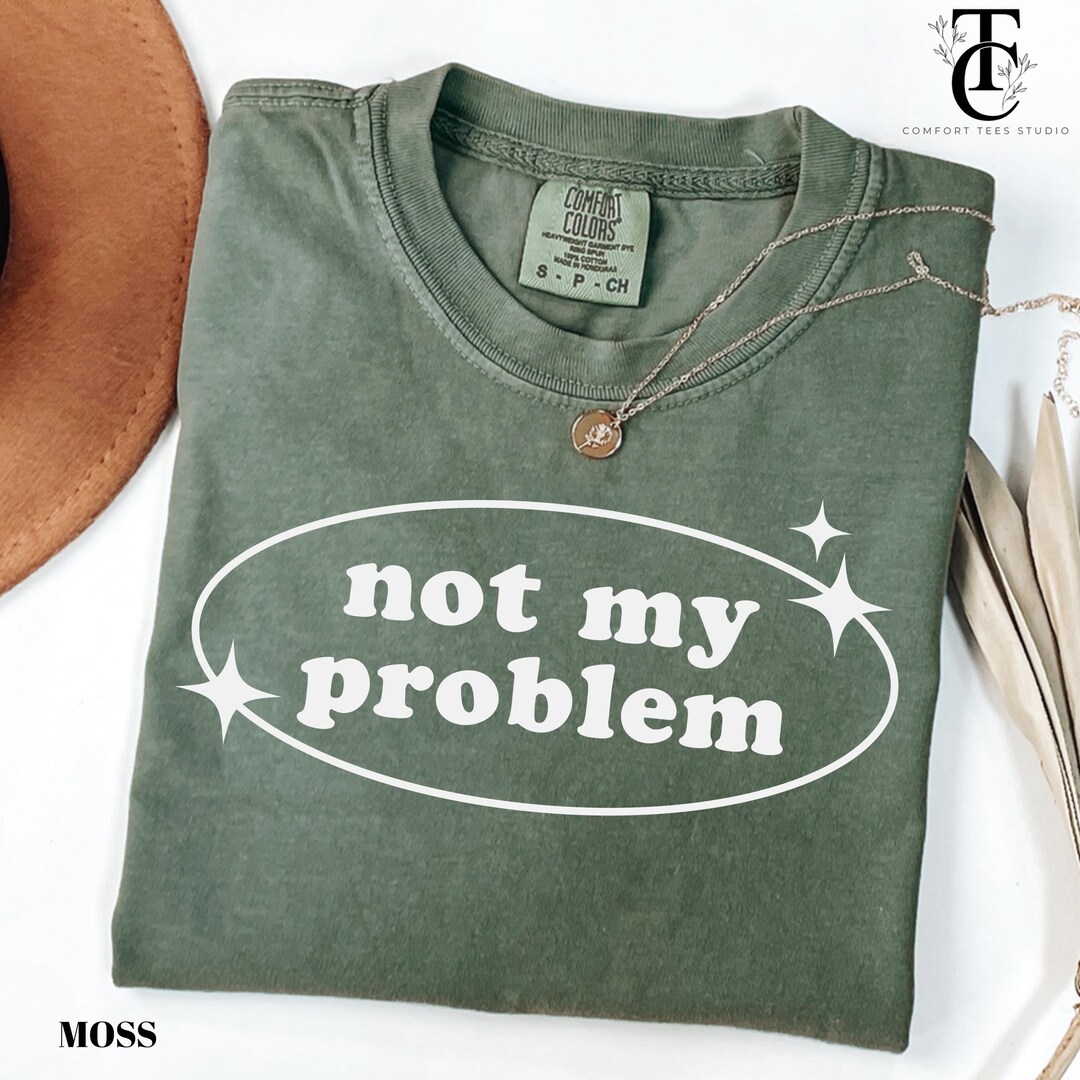 Not My Problem Comfort Colors® Shirt, Retired Not My Problem Tee Shirt ...