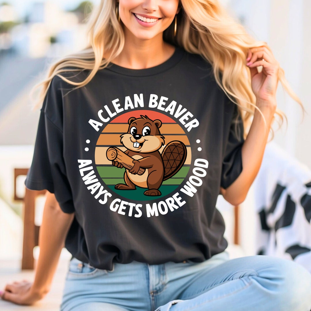 A Clean Beaver Always Gets More Wood Svg Png Shirt, Funny Beaver Shirt ...