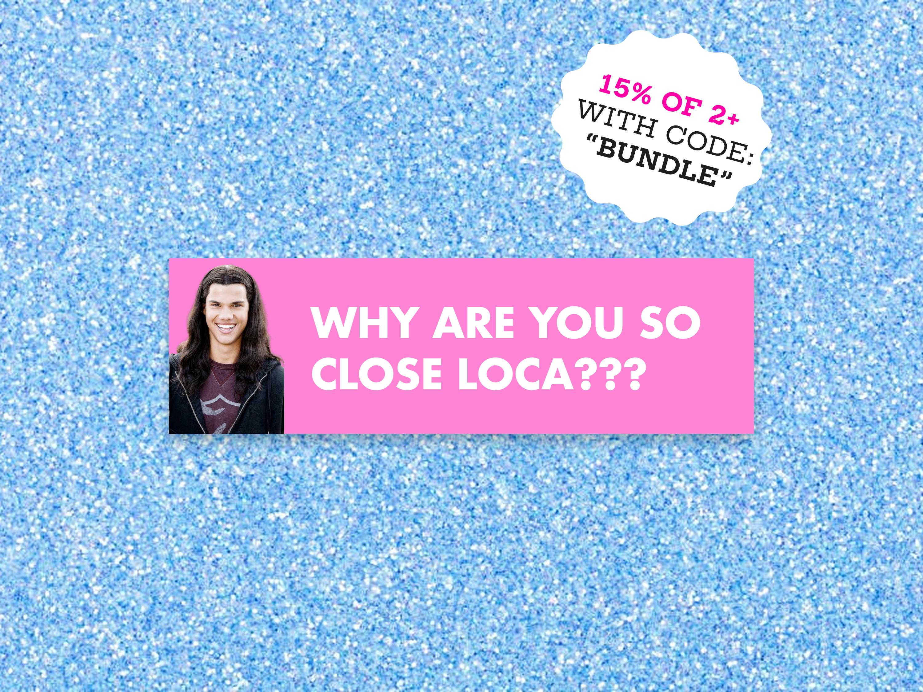 Twilight Jacob Meme Bumper Magnet - "why Are You so Close Loca??" (8" X ...