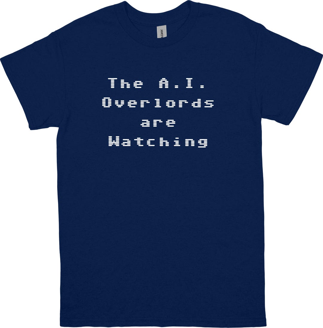 The AI Overlords Are Watching, Artificial Intelligence T-shirt, Ai T ...