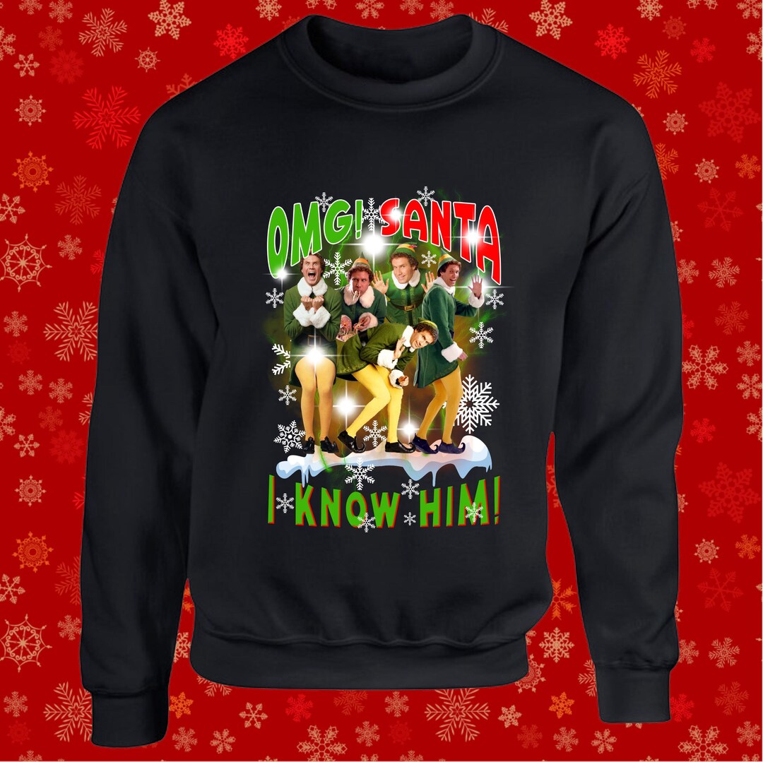 Omg Santa I Know Him Jumper, Christmas Jumper, Funny Elf Jumper, Funny ...