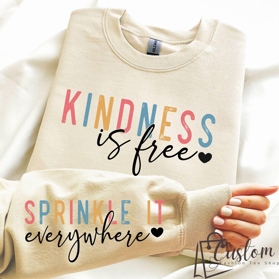 Kindness is Free Sprinkle It Everywhere Sweatshirt or Hoodie, Kindness ...