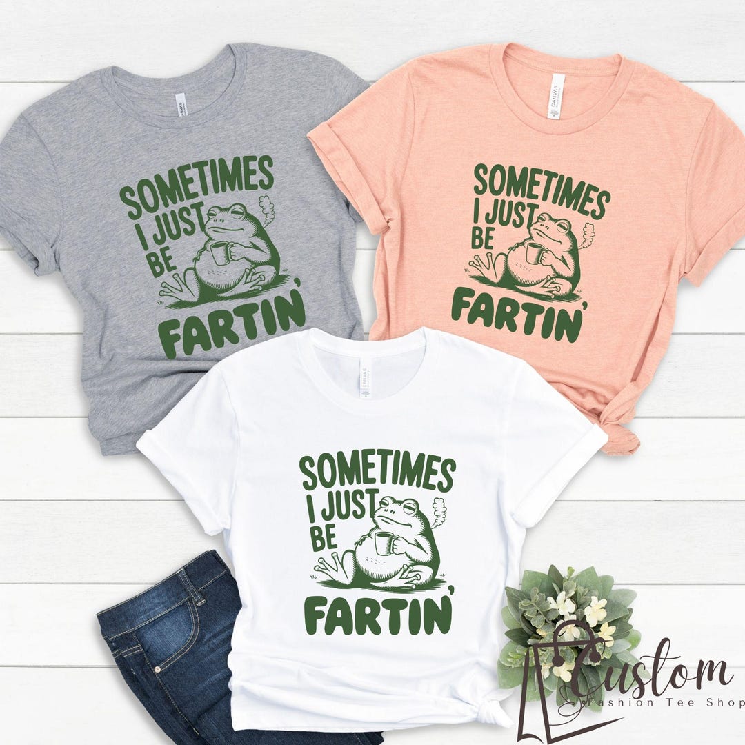Funny Frog Meme Shirt: Sometimes I Just Be Fartin' Tee - Etsy