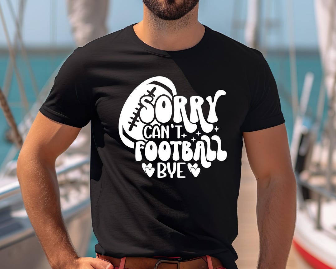 Sorry Can't Football Bye Shirt, Football Mom, Funny Shirt, Cute ...