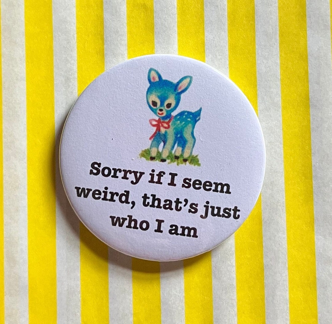 Vintage Mash-up Pin Badge - Sorry If I Seem Weird, That’s Just Who I Am ...