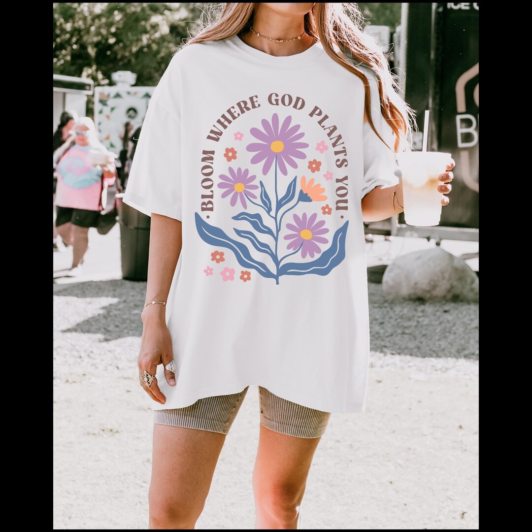 Bloom Where God Plants You Christian Shirt Gift Bible Gift Comfort ...