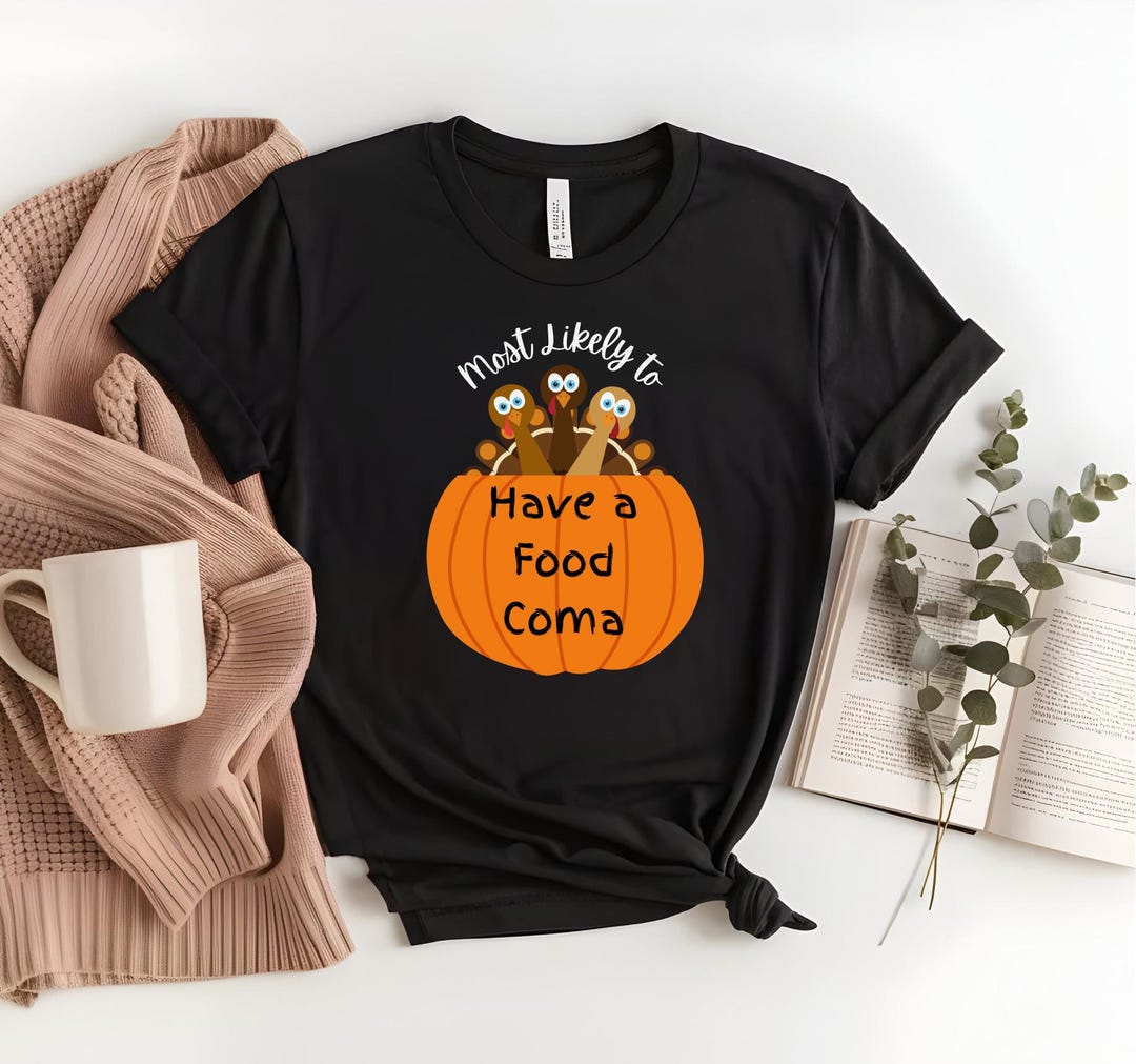 Most Likely to Have a Food Coma Shirt Funny Thanksgiving Shirts ...