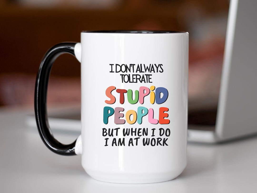 Funny Office Mug, I Don’t Always Tolerate Stupid People Coffee Cup ...