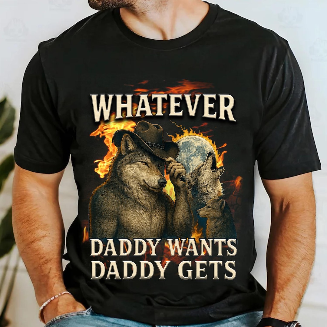 What Ever Daddy Wants Daddy Gets, Funny Shirts, Werewolf Eating Shirt ...