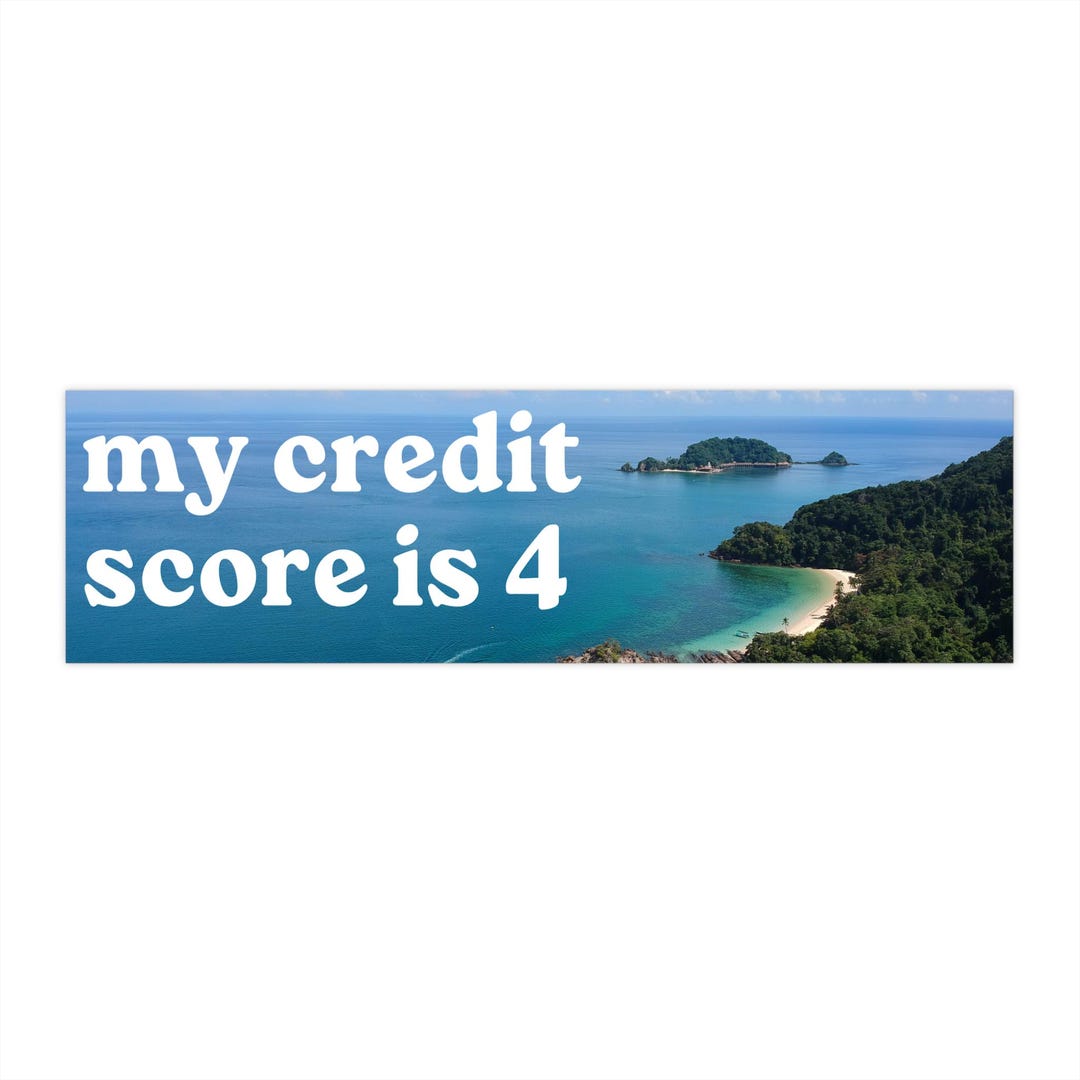 My Credit Score is 4 Bumper Sticker Credit Score Joke, Sarcastic ...