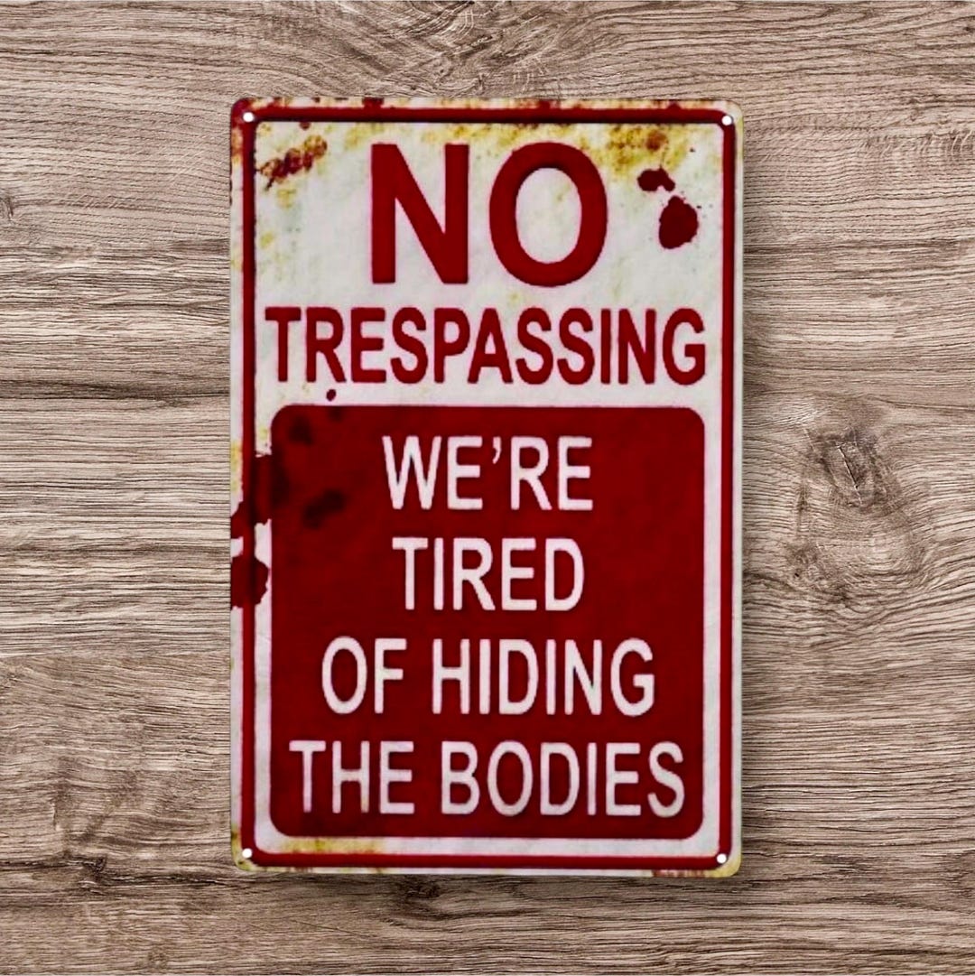 No Trespassing Tin Sign - We’re Tired of Hiding the Bodies - Funny ...