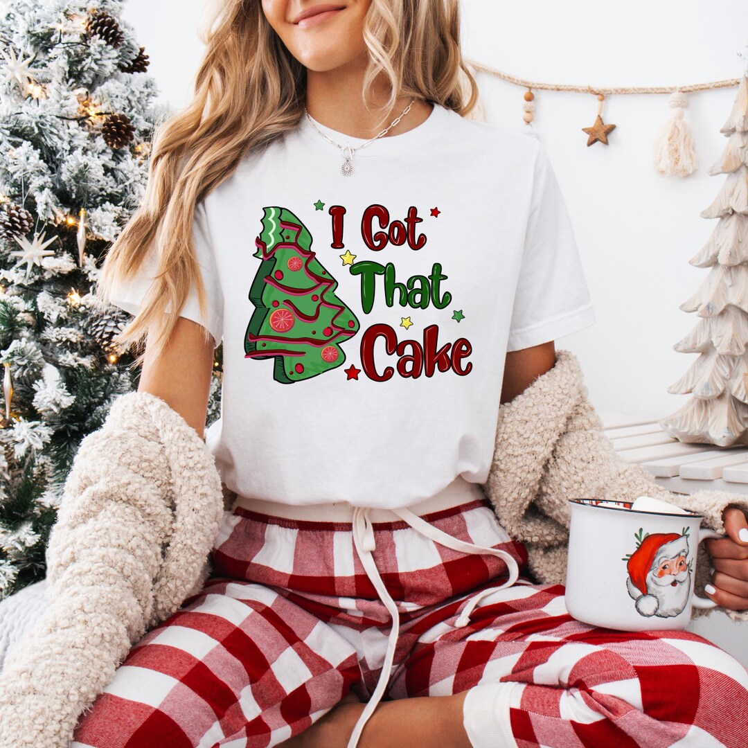 I Got That Cake Funny Christmas T-shirt for Women, Holiday Foodie Tee ...