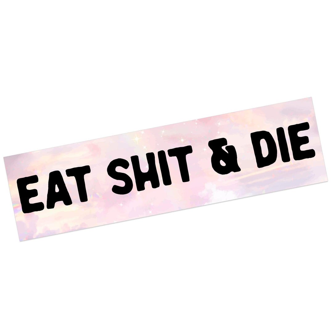 Eat Shit & Die, Bumper Sticker, Funny, Car Sticker, Magnet, Car Decal ...