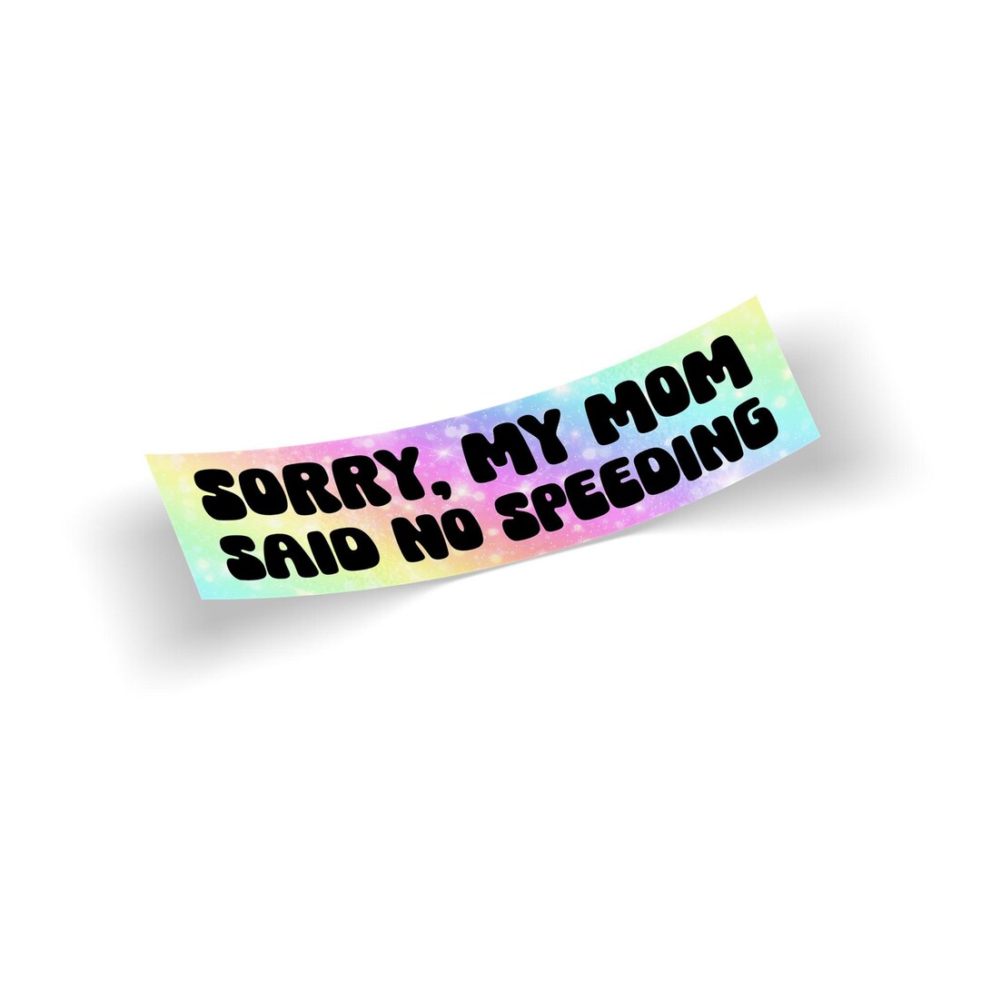 Sorry, My Mom Said No Speeding, Bumper Sticker, Funny, Car Sticker ...
