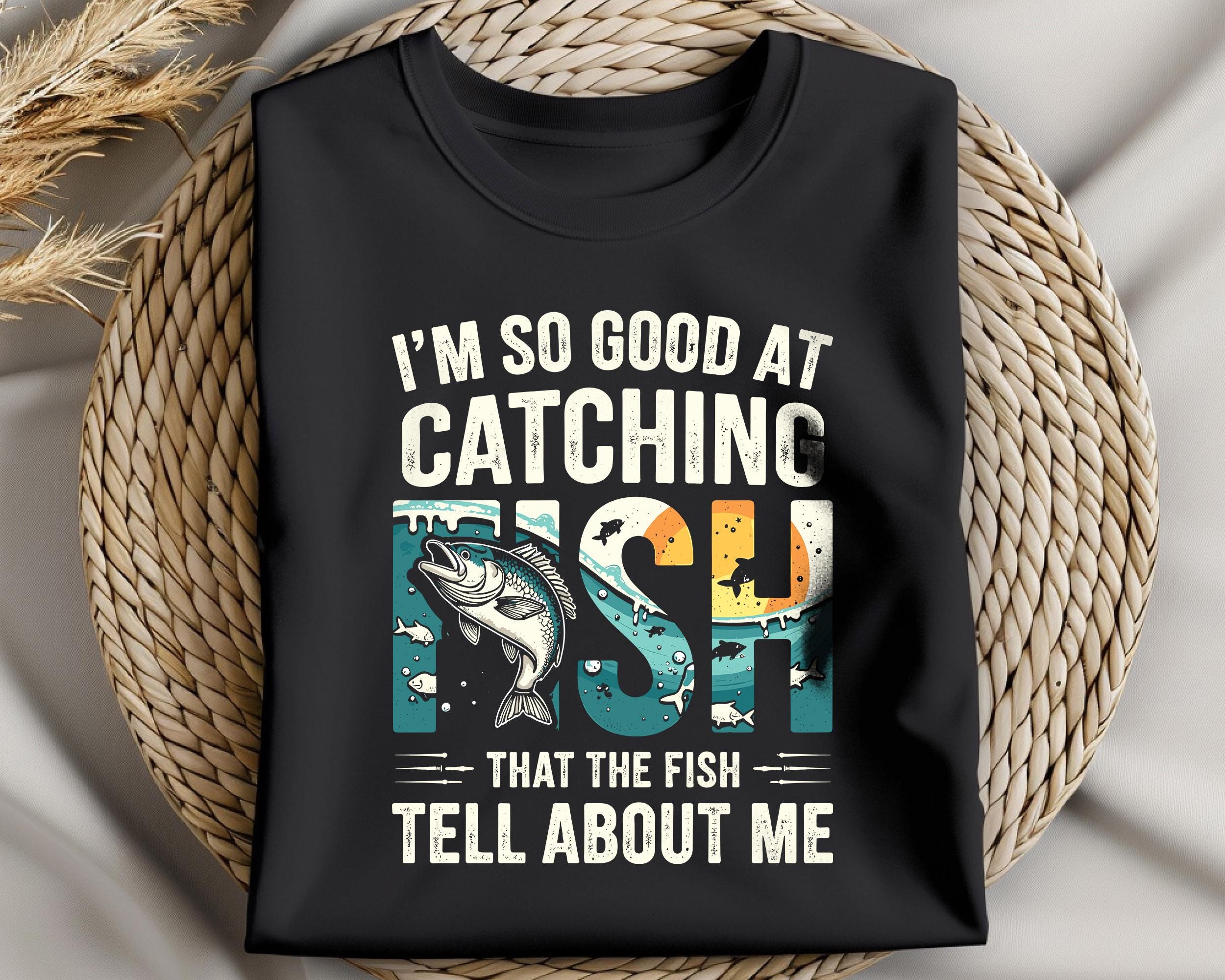 I'm so Good at Catching Fish SVG PNG, Funny Fisherman Quote SVG ...