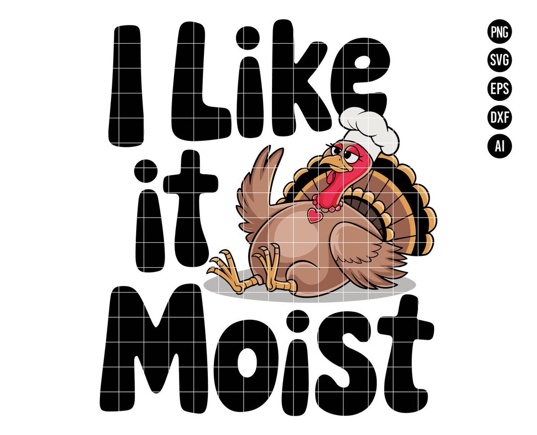 I Like It Moist SVG PNG, Humorous Thanksgiving Design, Turkey Dinner ...