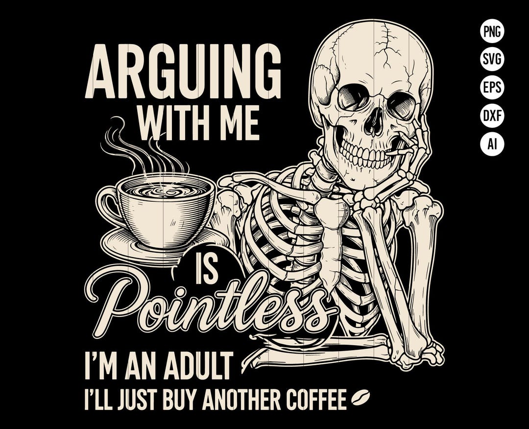 Arguing With Me is Pointless SVG PNG Funny Skeleton Coffee Lover Design ...