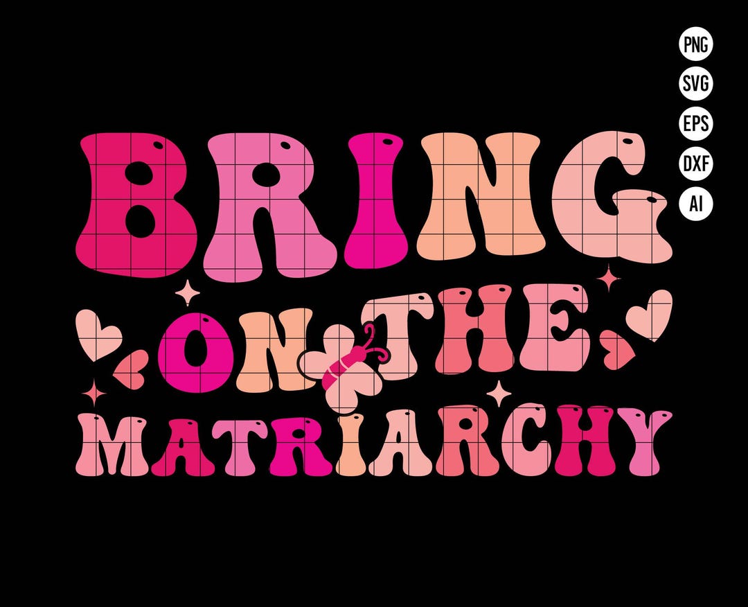 Bring on the Matriarchy SVG, Female Empowerment PNG, Woman's Power ...
