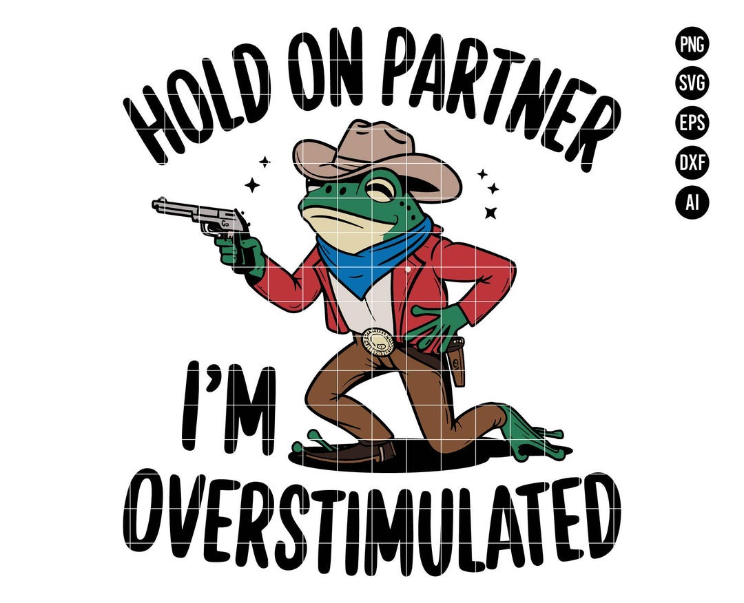 Hold on Partner Im Overstimulated PNG Cowboy Frog SVG Funny Meme SVG - Etsy
