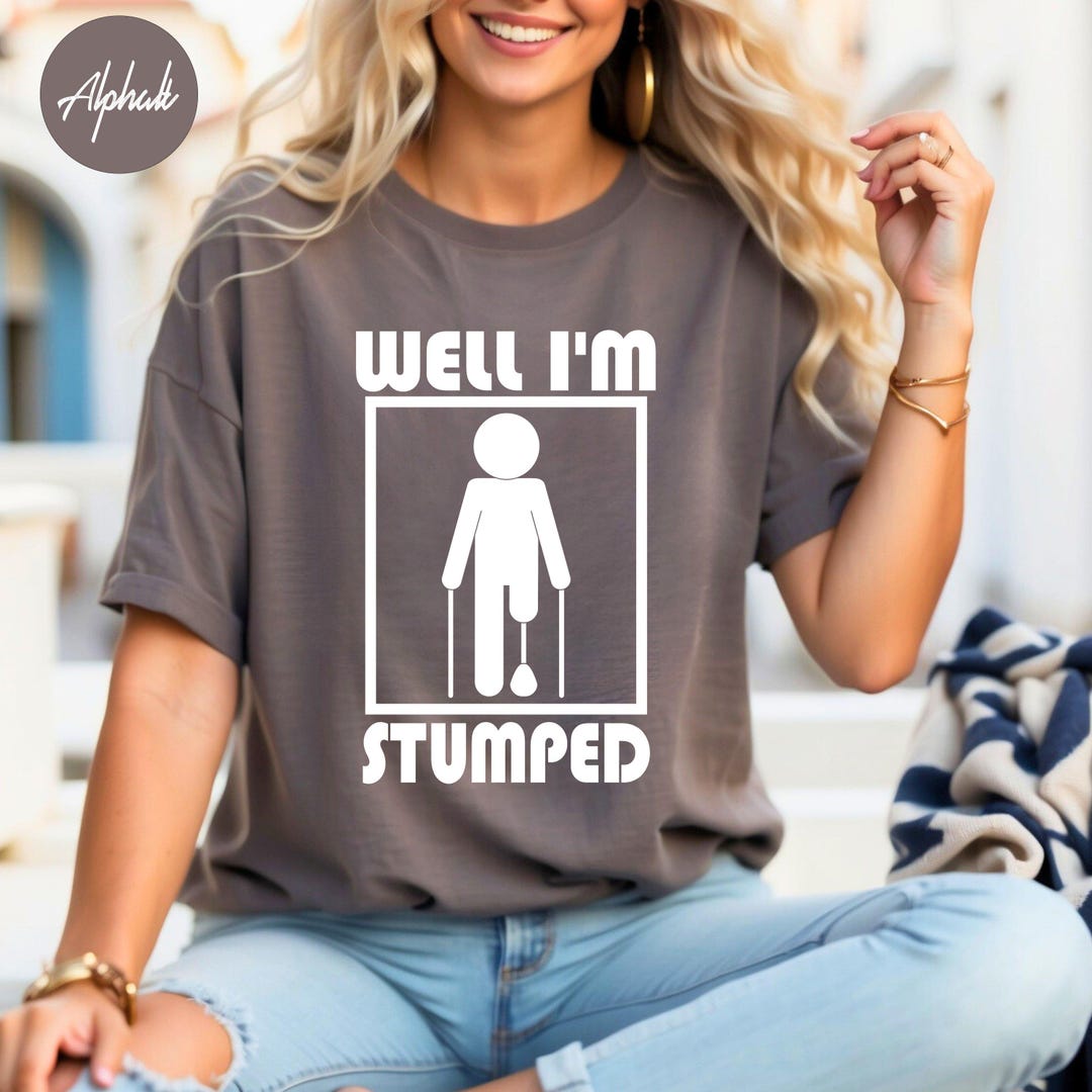 Well I'm Stumped Unisex T-shirt, Amputee Tee, Gifts for Amputees ...