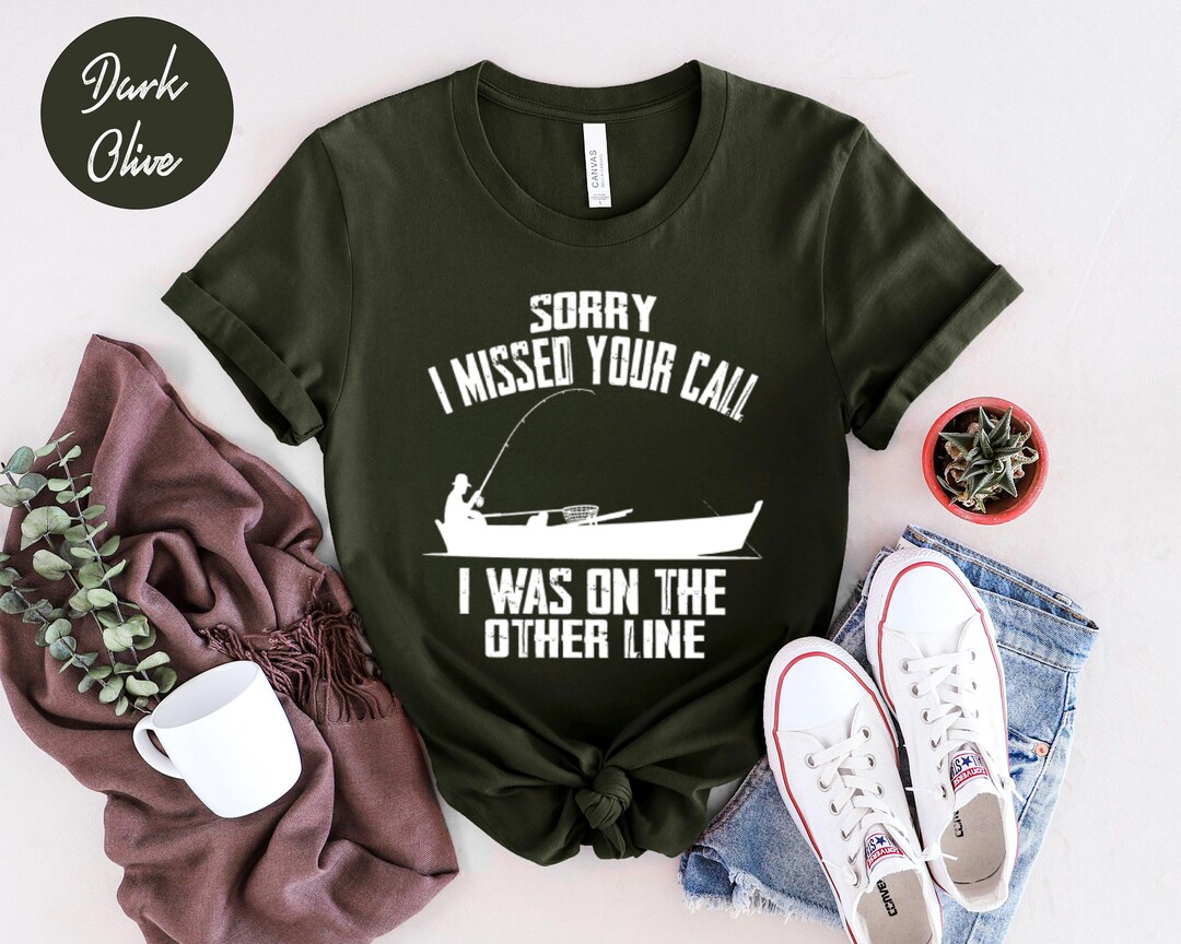 Sorry I Missed Your Call I Was on Other Line Unisex T-shirt, Fisherman ...
