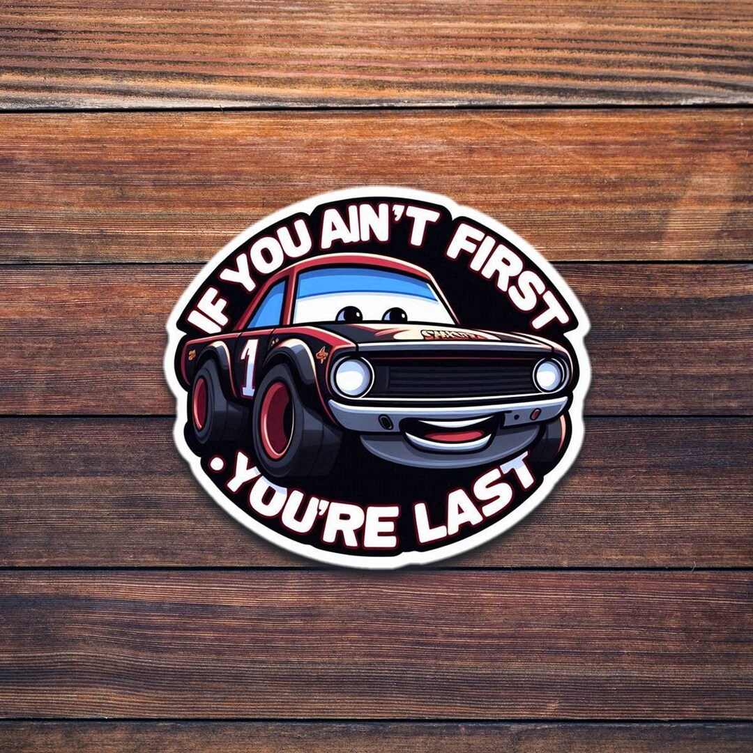 Cartoon Car Sticker, If You Ain't First, You're Last Sticker, Tumbler ...