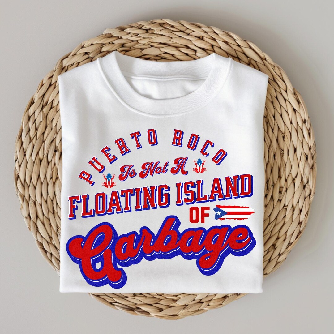Puerto Rico is Not a Floating Island of Garbage Shirt, Proud Puerto ...