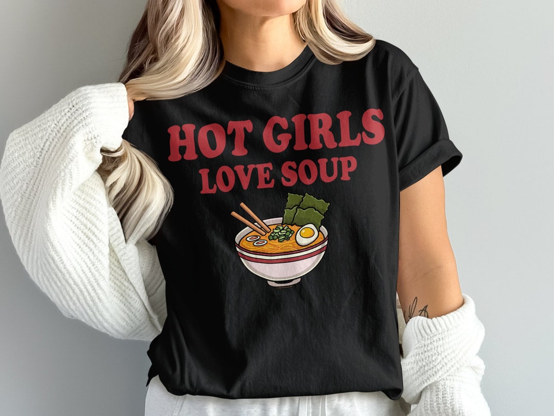 Hot Girls Love Soup T-shirt, Gift for Soup Lover, Foodie T-shirt ...