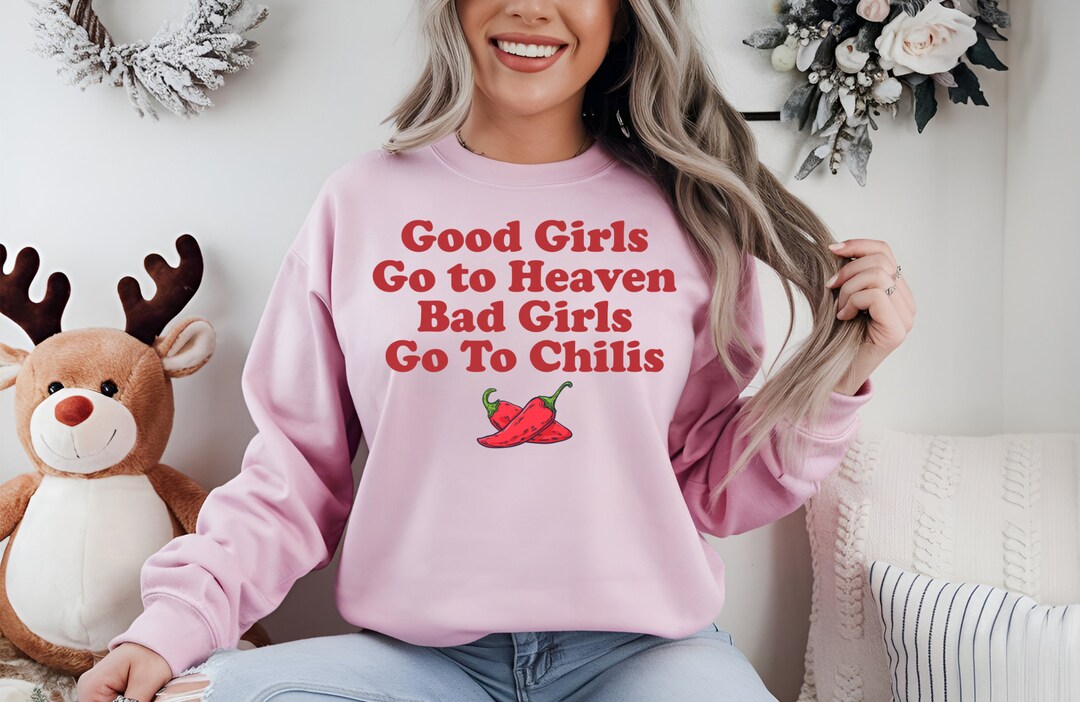 Good Girls Go to Heaven Bad Girls Go to Chilis Sweatshirt, Chilis Restaurant Tee, Foodie Gift ...