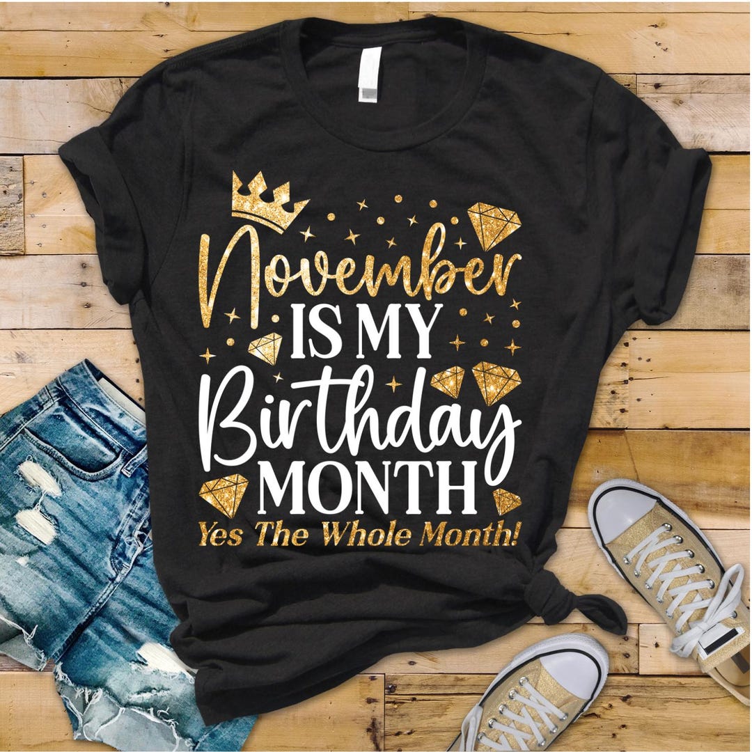 November is My Birthday Yes the Whole Month Shirt, Birthday Month Tee ...