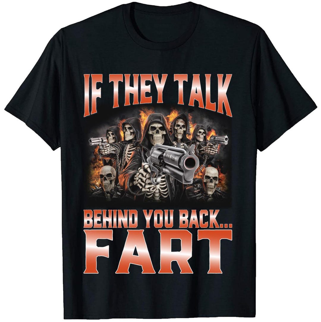 If They Talk Behind Yo Back Fart Shirt, Funny Hard Skeleton Meme Shirt ...