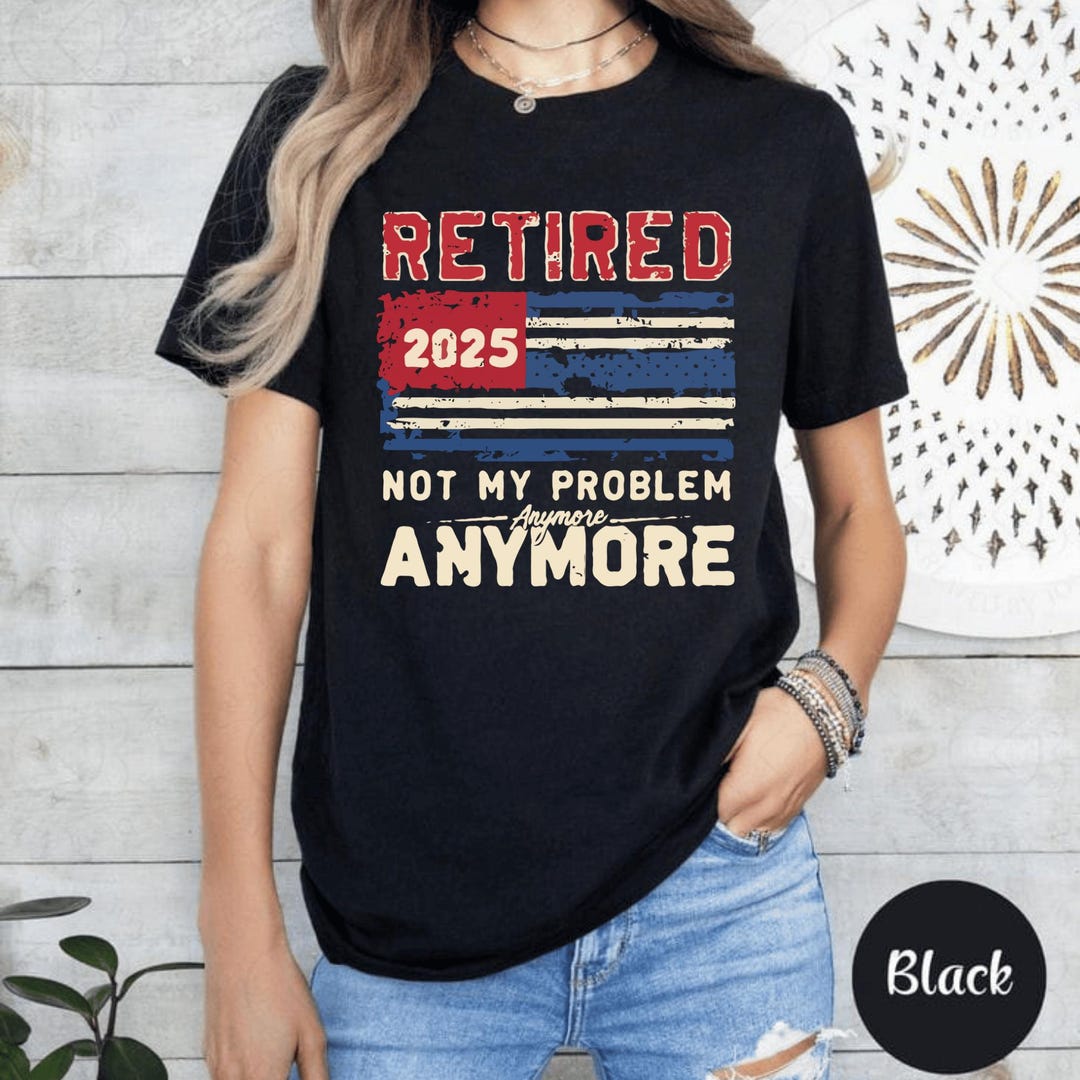 Retired 2025 Not My Problem Anymore T-shirt,retired Dad Retired Mom Dear,vintage Retirement Tee ...