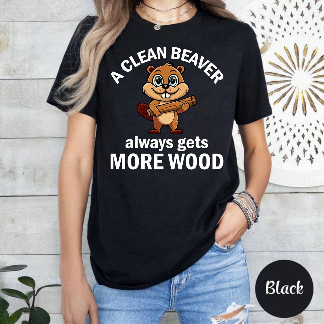 A Clean Beaver Always Gets More Wood Shirt,funny Dirty Humor,adult ...