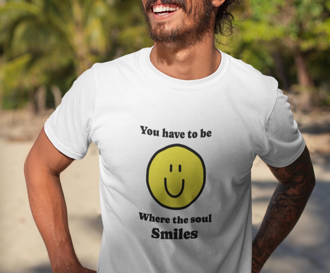 You Have to Be Where Your Soul Smiles T-shirt: Inspirational Quote ...
