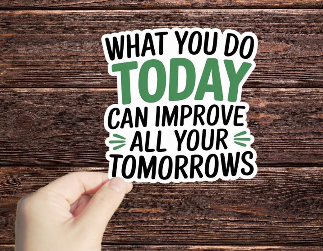 1 Pc What You Do Today Can Improve All Your Tomorrows Sticker ...