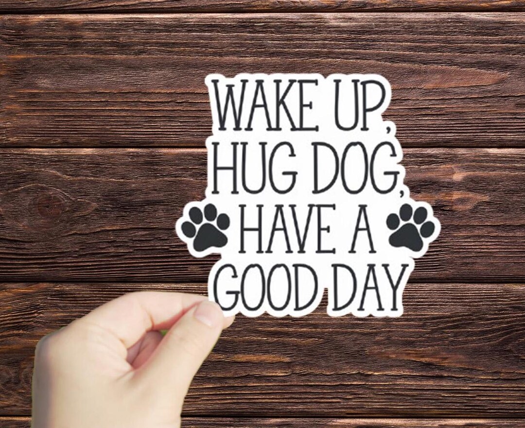 1 Pc Wake Up, Hug Dog, Have A Good Day Sticker, Dog Mom Gifts, Dog ...