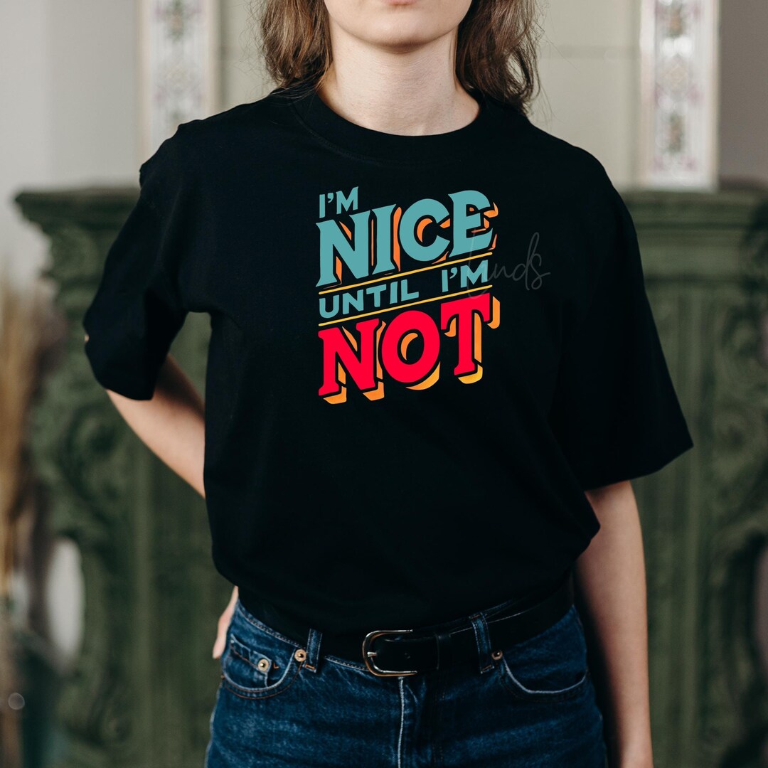 I'm Nice Until I'm Not Tee Funny Statement Shirt Bold Colors Graphic ...