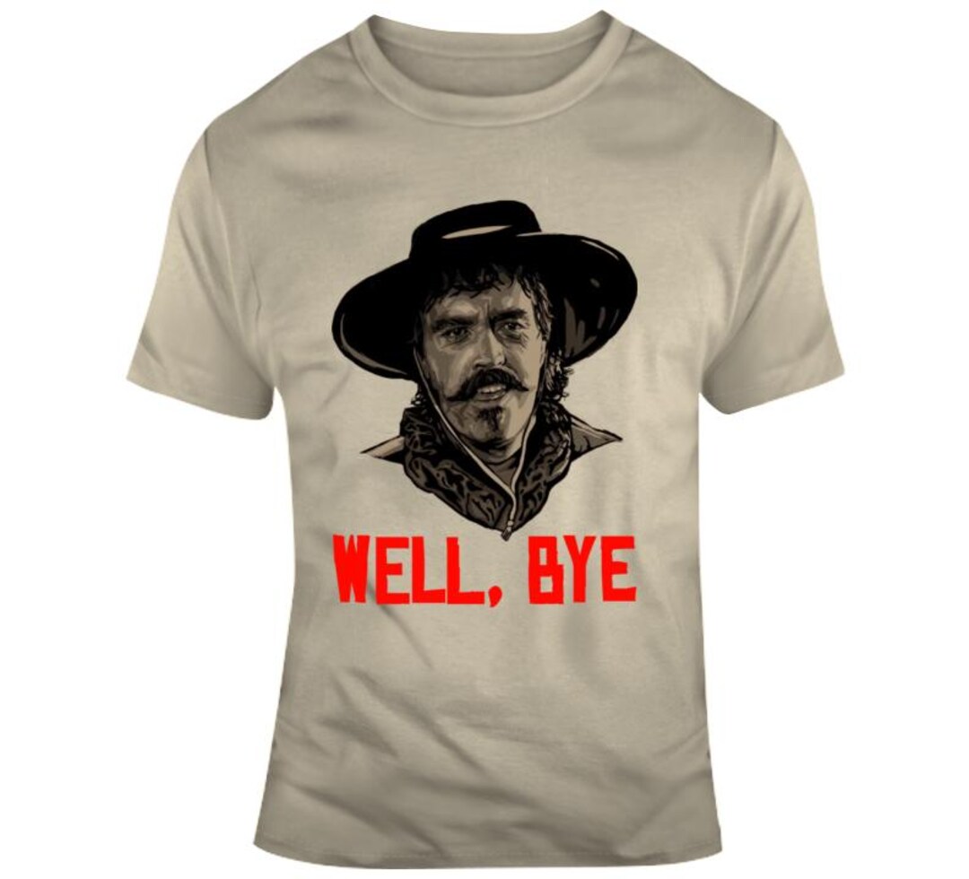 Classic Movie Tombstone Curly Bill Brocious Well Bye Movie Fan T Shirt ...