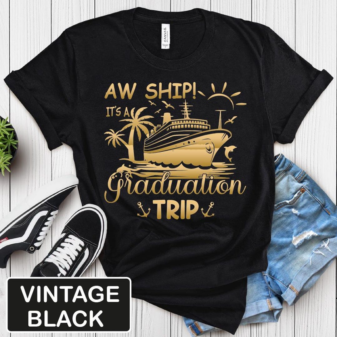 Aw Ship It's A Graduation Trip 2025 Shirt, Grad Squad Matching Family ...