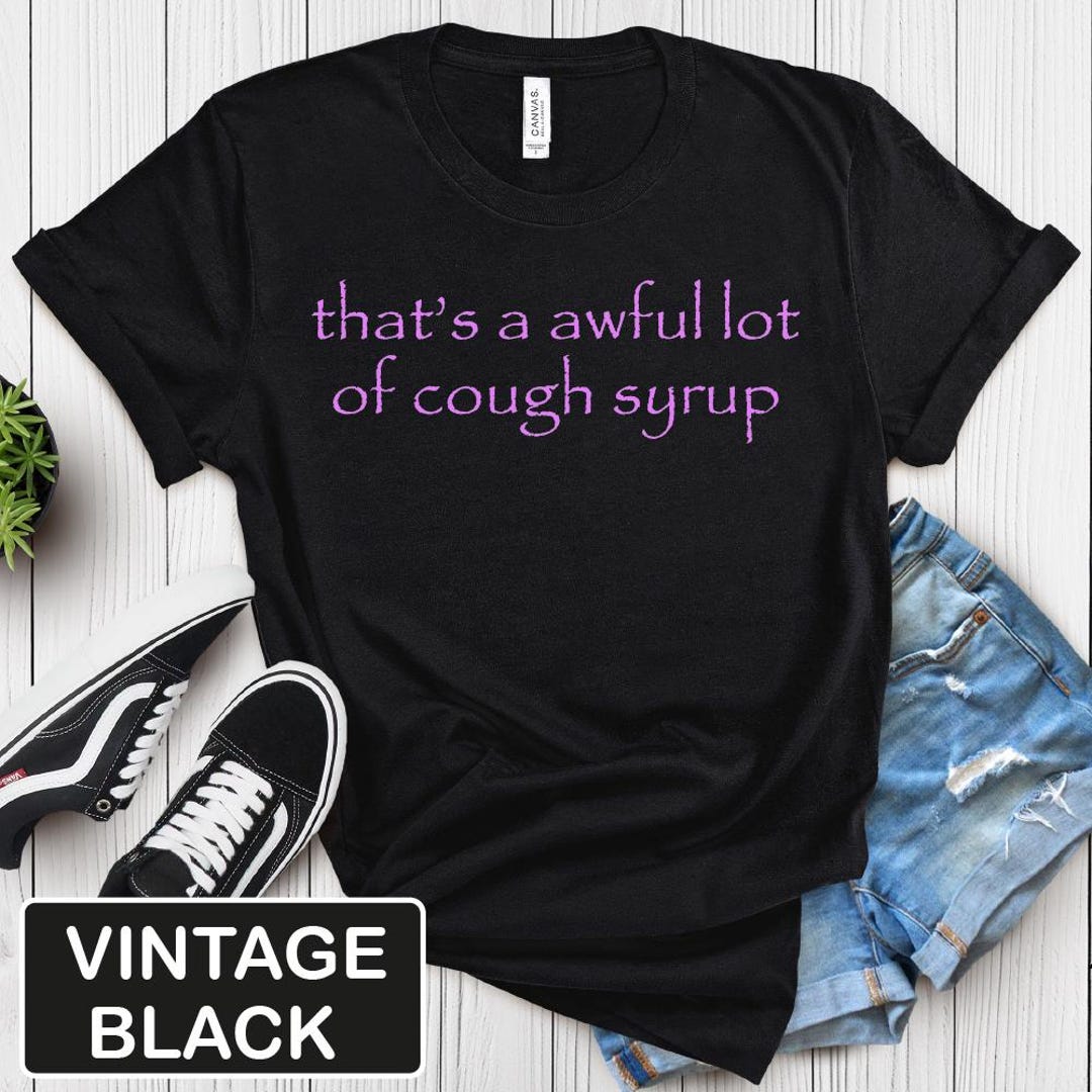 Awful Lot of Cough Syrup Shirt | Funny Saying Meme T-shirt - Etsy