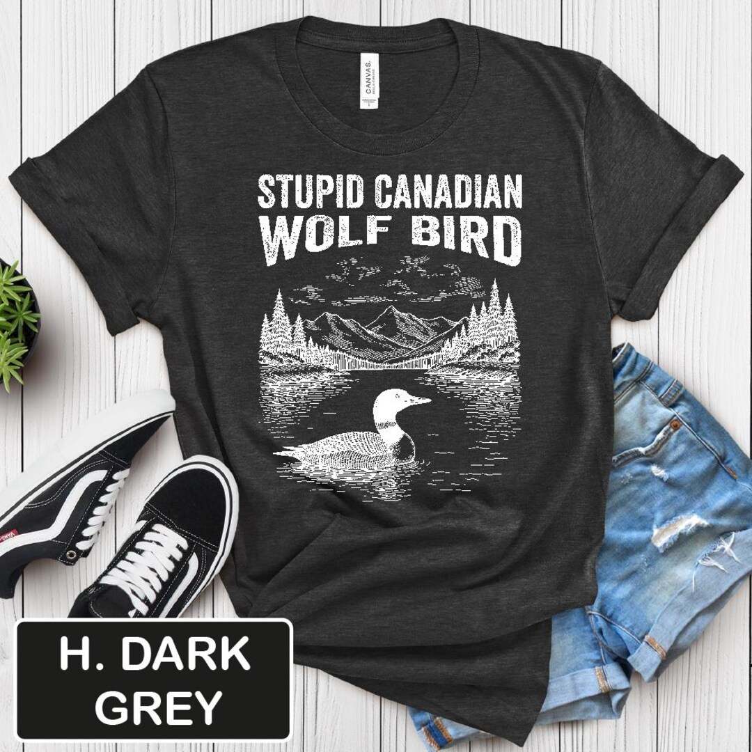 Stupid Canadian Wolf Bird Loon T-shirt | Funny Loon Bird Tee - Etsy