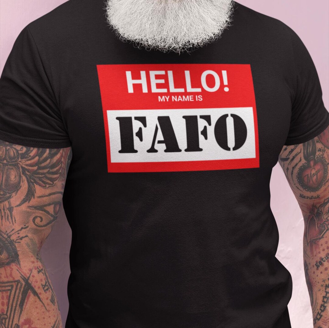 Hello My Name Is, FAFO Shirt, Sarcastic Tee, Funny Sarcasm FAFO Unisex ...
