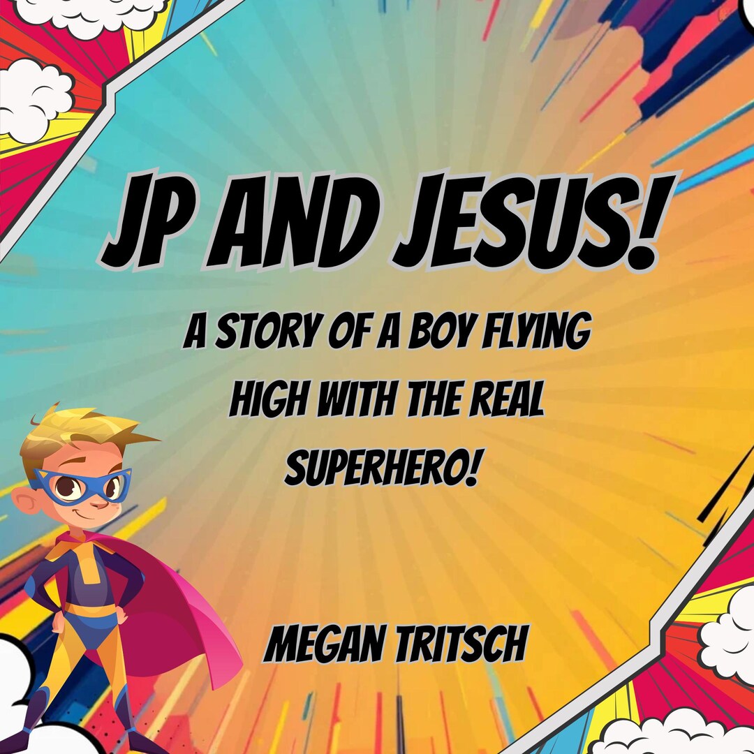 Jp and Jesus! A Story of a Boy Flying High With the Real Superhero ...