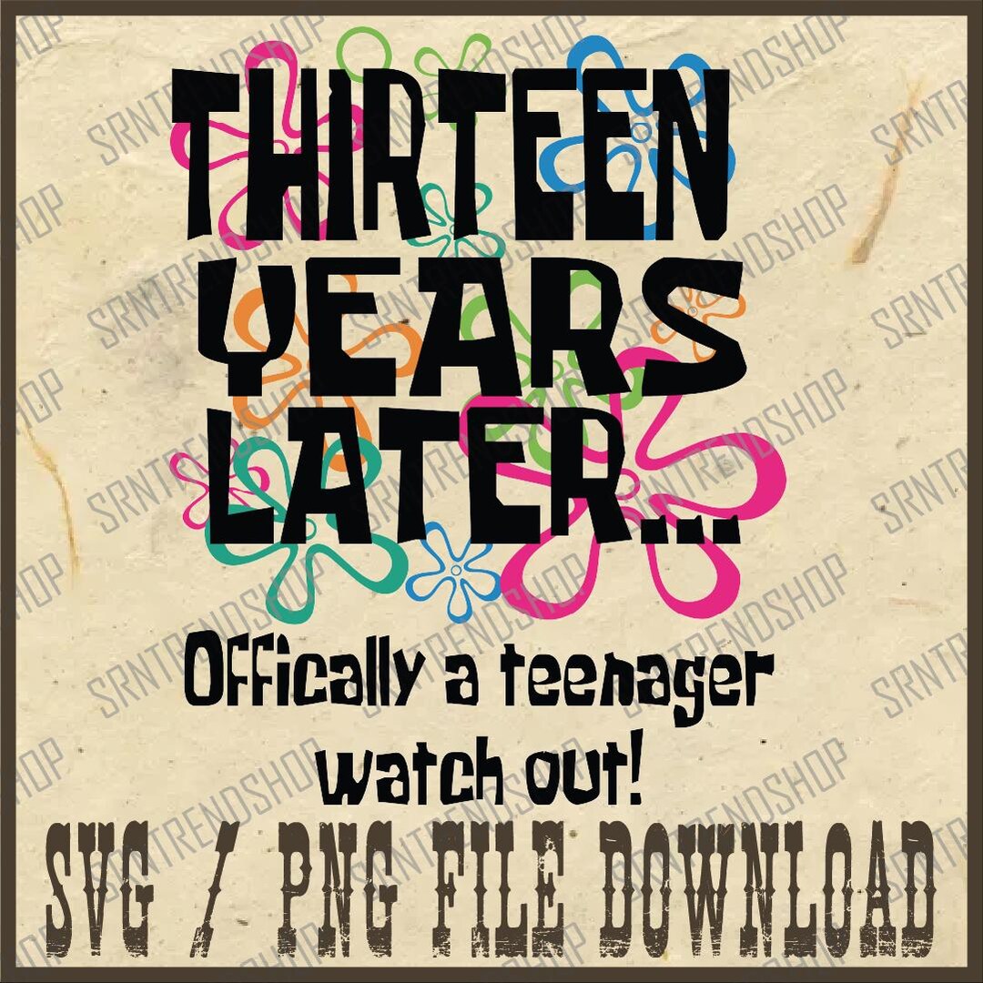 Custom Years Later Png, Officially a Teenager Watch Out Png ...