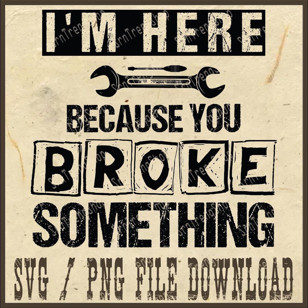 I’m Here Because You Broke Something Png, Funny Car Mechanic Gift Png ...